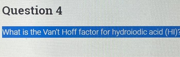 Solved Question 4 What is the Van't Hoff factor for | Chegg.com