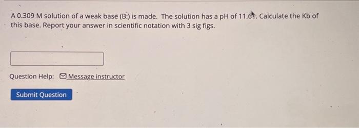 Solved A 0.309M solution of a weak base ( B ) is made. The | Chegg.com