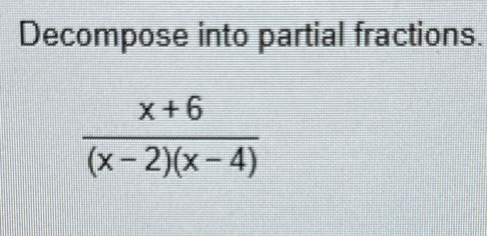 Solved Decompose into partial fractions.x+6(x-2)(x-4) | Chegg.com
