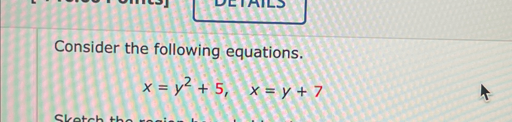 Solved Consider the following equations.x=y2+5,x=y+7 | Chegg.com