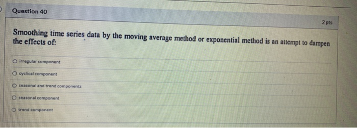 Solved Question 40 2 pts Smoothing time series data by the | Chegg.com