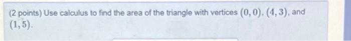 Solved (2 points) Use calculus to find the area of the | Chegg.com