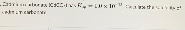 Solved Cadmium carbonate (CdCO3) has Ksp=1.0×10−12. | Chegg.com