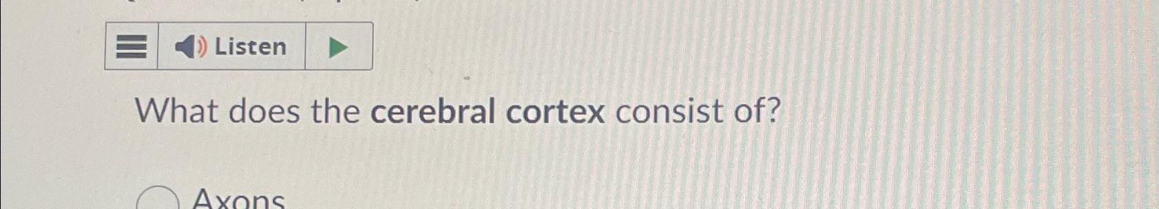 Solved What does the cerebral cortex consist of? | Chegg.com