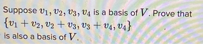 Solved Suppose V1, V2, V3, V4 is a basis of V. Prove that | Chegg.com