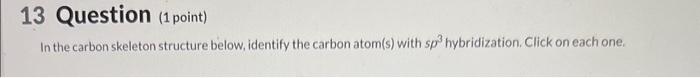Solved 13 Question (1 point) In the carbon skeleton | Chegg.com