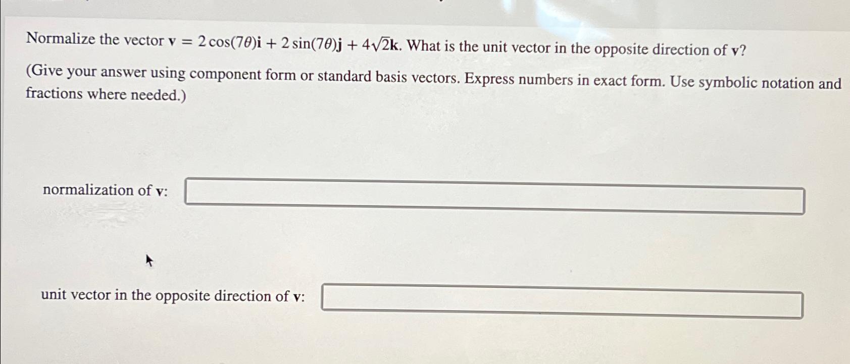 Solved Normalize the vector v=2cos(7θ)i+2sin(7θ)j+422k. | Chegg.com