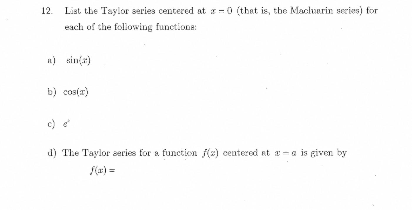 Solved 12. List the Taylor series centered at x=0 (that is, | Chegg.com