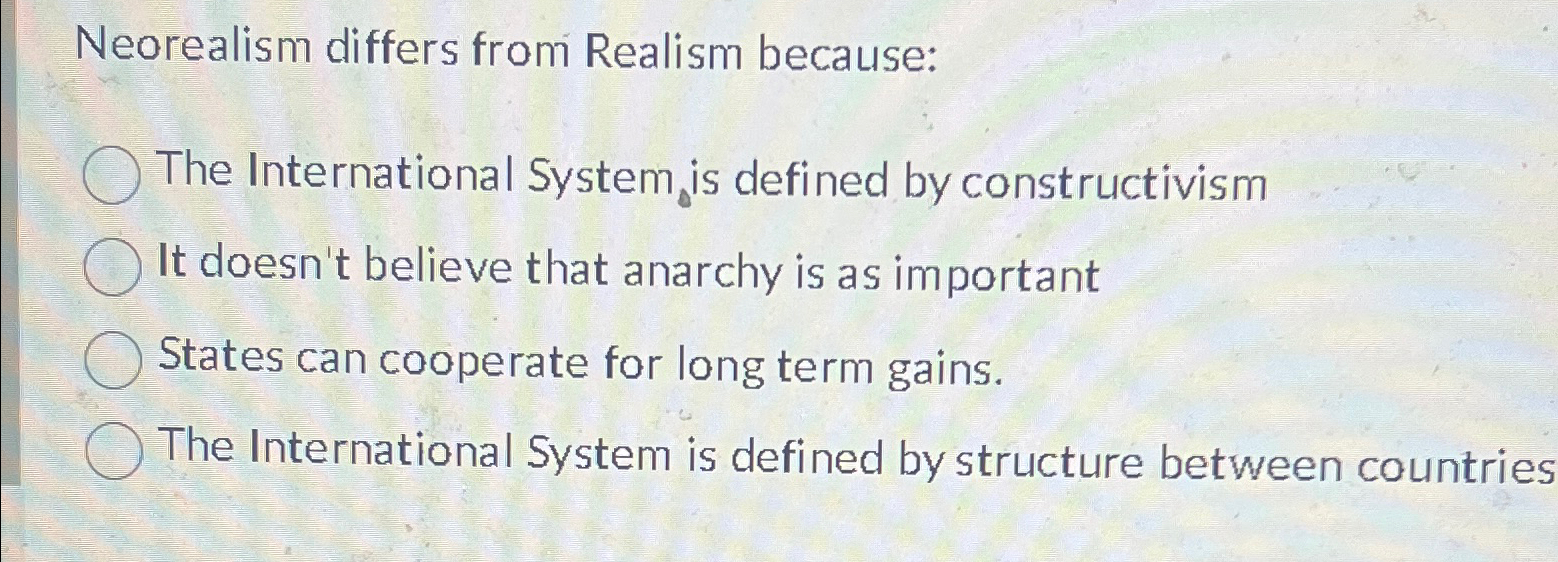 Solved Neorealism differs from Realism because:The | Chegg.com
