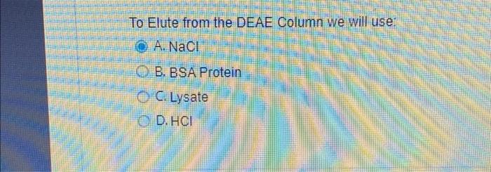 Solved To Elute from the DEAE Column we will use: 0. A. Naci | Chegg.com
