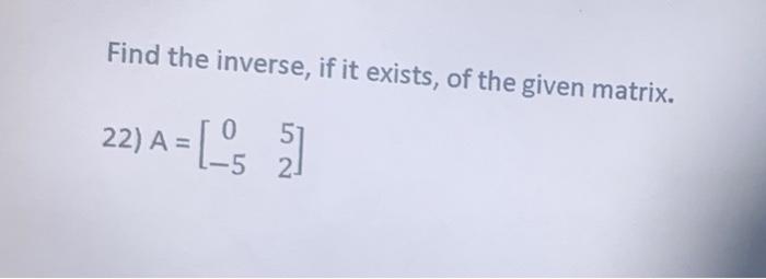 Solved Find the inverse, if it exists, of the given matrix. | Chegg.com