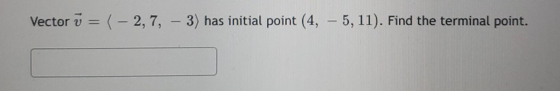 Solved Vector v= −2,7,−3 has initial point (4,−5,11). Find | Chegg.com