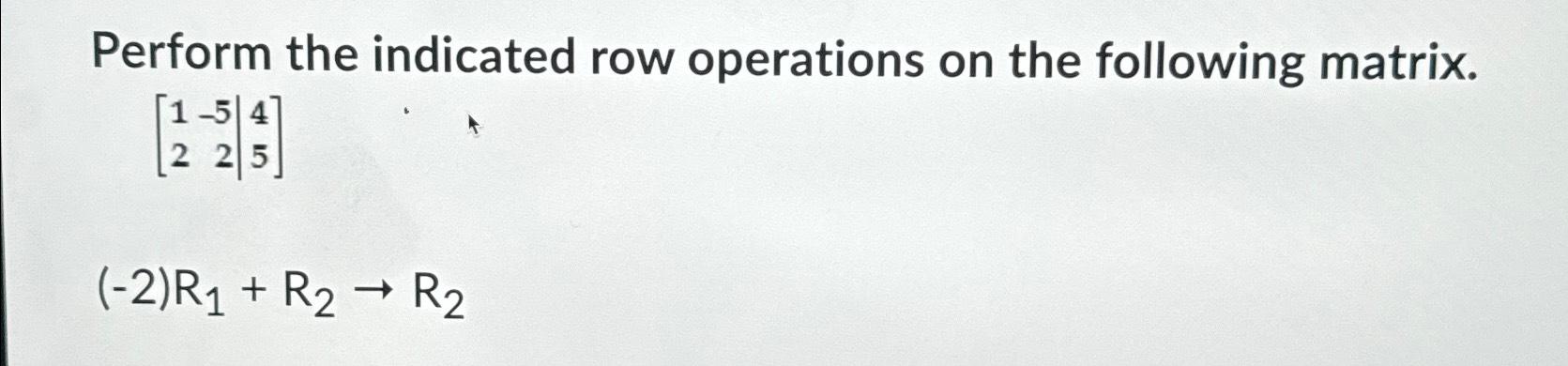 Solved Perform the indicated row operations on the following | Chegg.com