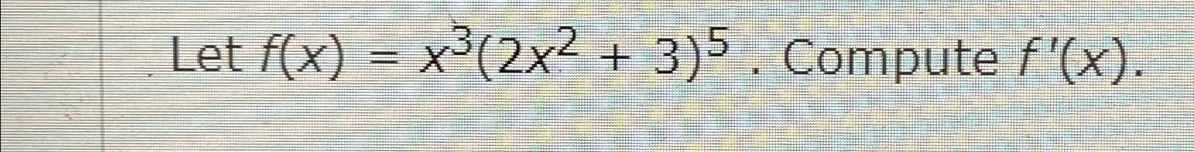 Solved Let f(x)=x3(2x2+3)5. ﻿Compute f'(x) | Chegg.com