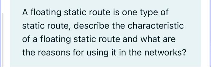 Solved A floating static route is one type of static route, | Chegg.com