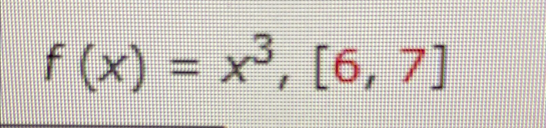 Solved f(x)=x3,[6,7] | Chegg.com