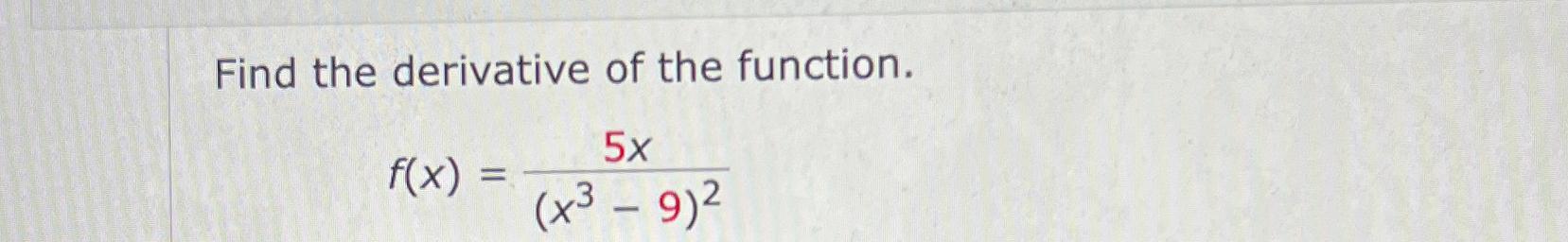 Solved Find the derivative of the function.f(x)=5x(x3-9)2 | Chegg.com