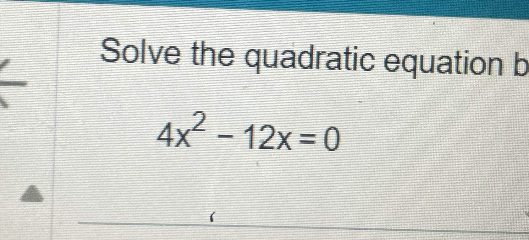Solved Solve the quadratic equation b4x2-12x=0 | Chegg.com