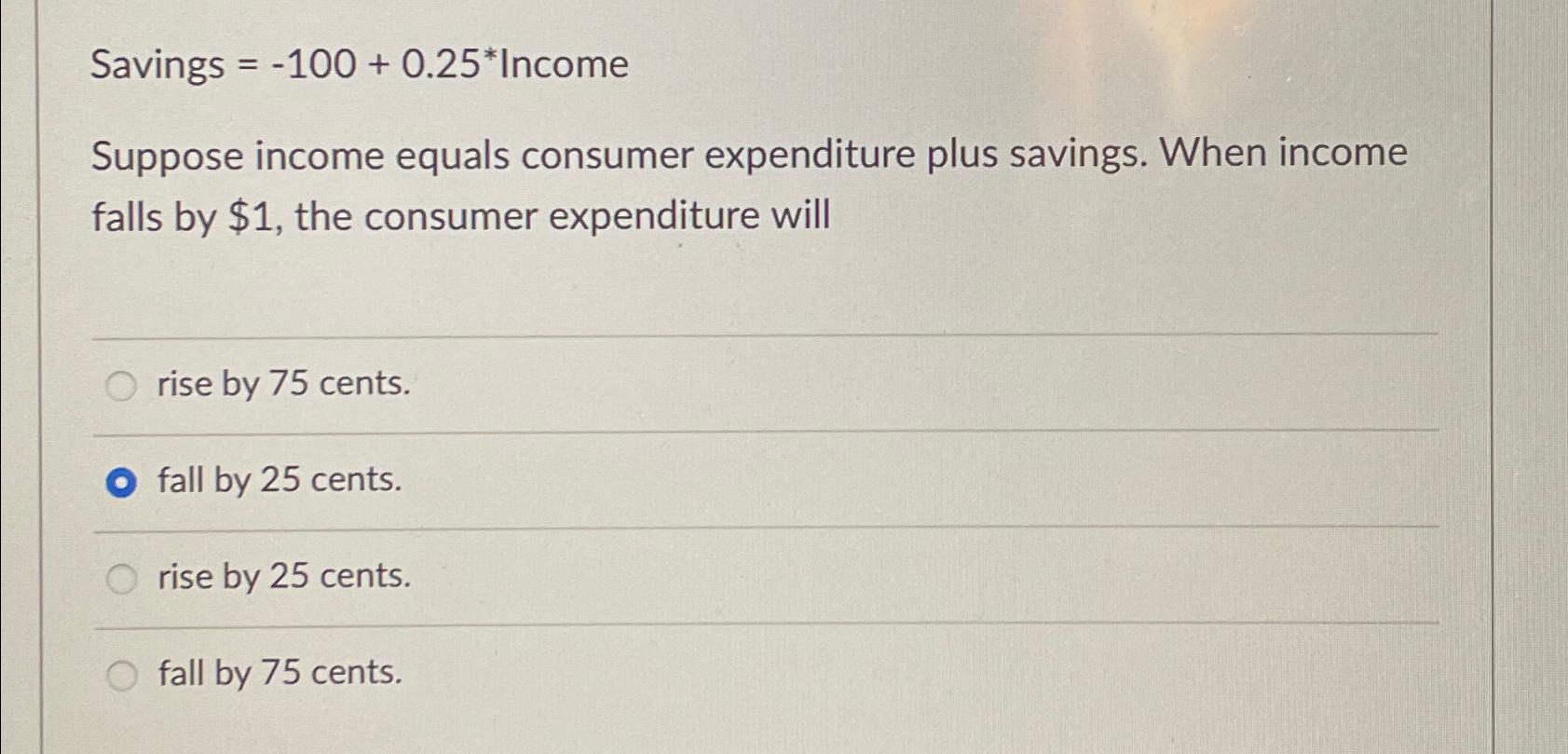 Solved Savings =-100+0.25** ﻿IncomeSuppose income equals | Chegg.com