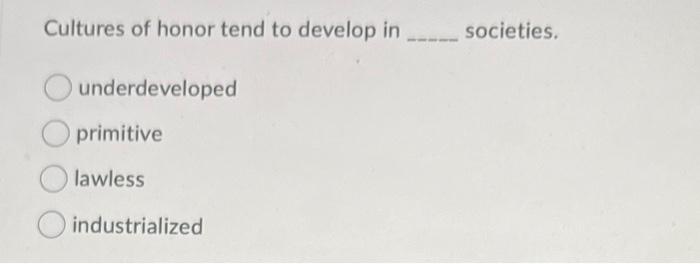 Solved Cultures of honor tend to develop in societies. | Chegg.com