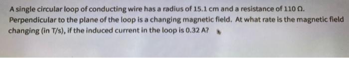 Solved A single circular loop of conducting wire has a | Chegg.com