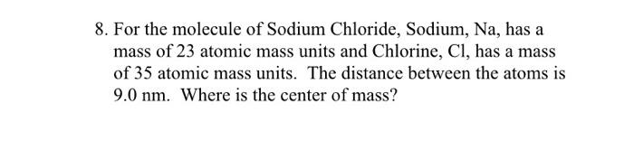 Solved 8. For the molecule of Sodium Chloride, Sodium, Na, | Chegg.com