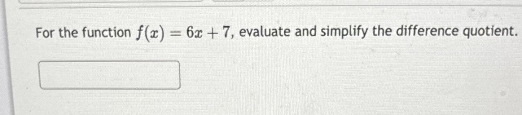 Solved For the function f(x)=6x+7, ﻿evaluate and simplify | Chegg.com