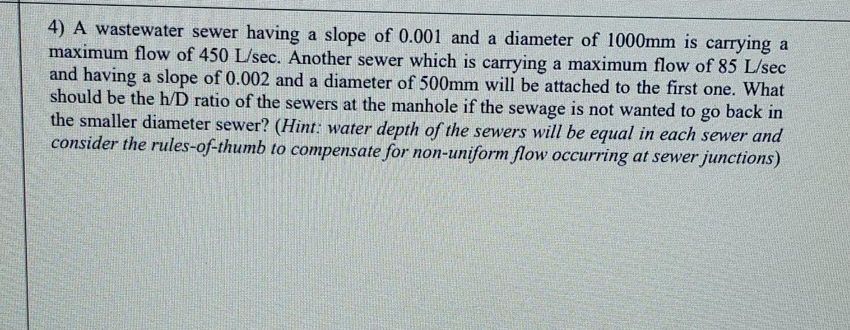 Solved 4) A wastewater sewer having a slope of 0.001 and a | Chegg.com