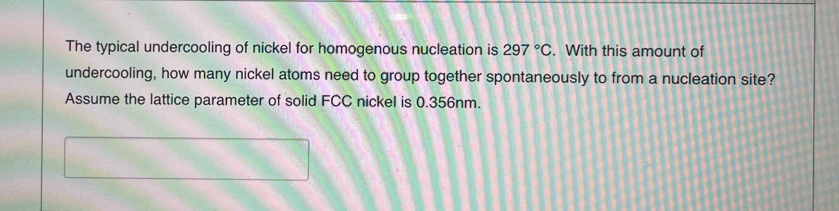 Solved The typical undercooling of nickel for homogenous | Chegg.com
