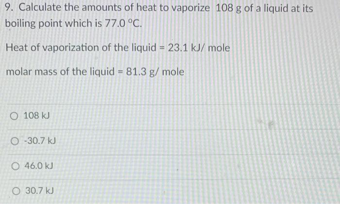 Solved 9. Calculate the amounts of heat to vaporize 108 g of | Chegg.com