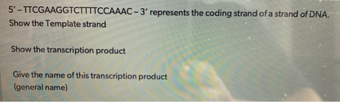 Solved 5' - TTCGAAGGTCTTTTCCAAAC-3' represents the coding | Chegg.com