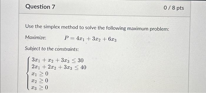 Solved Question 7 0/8 pts Use the simplex method to solve | Chegg.com