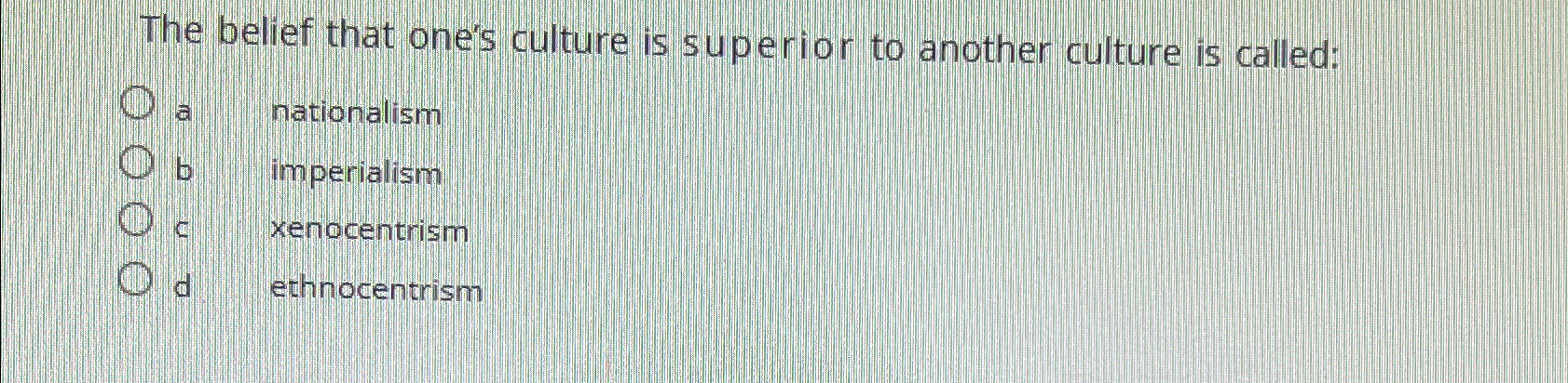 Solved The belief that one's culture is superior to another | Chegg.com