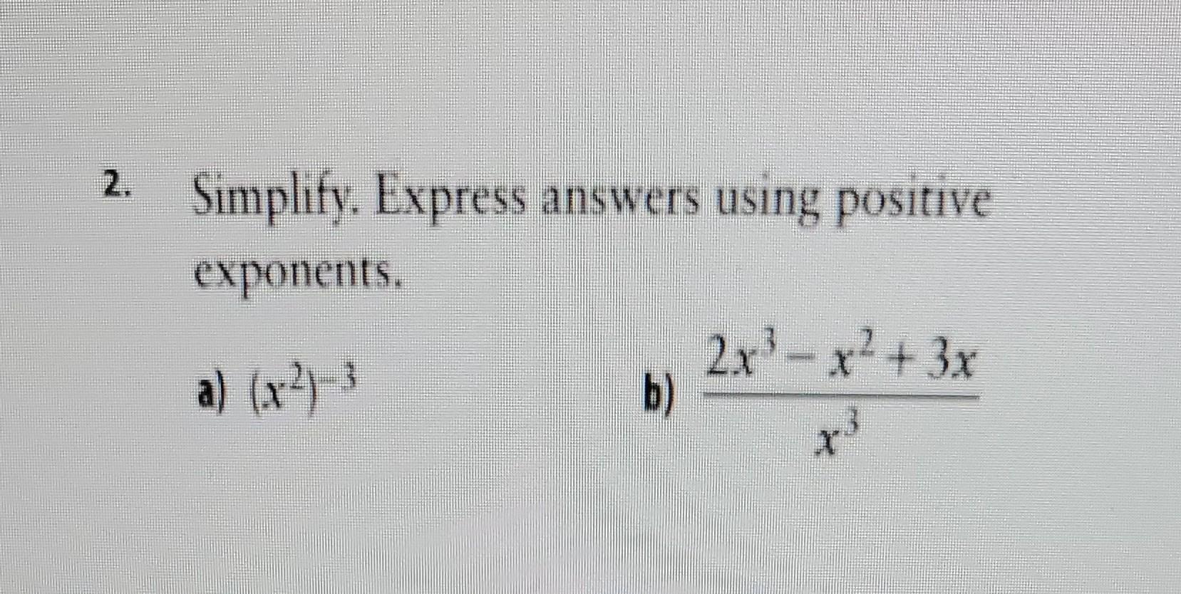 Solved 2. Simplify. Express answers using positive | Chegg.com