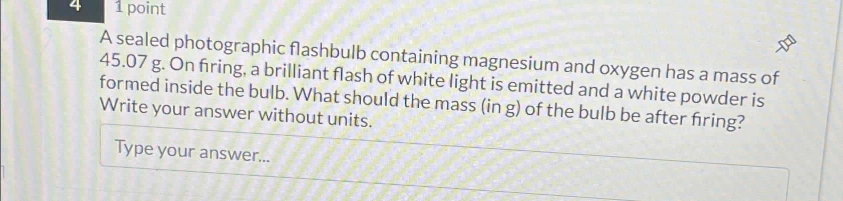 Solved 1 point\\nA sealed photographic flashbulb containing | Chegg.com