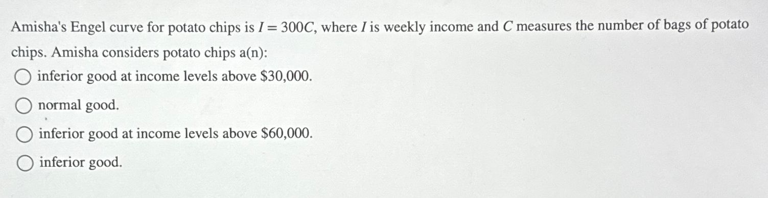 Solved Amisha's Engel curve for potato chips is I=300C, | Chegg.com