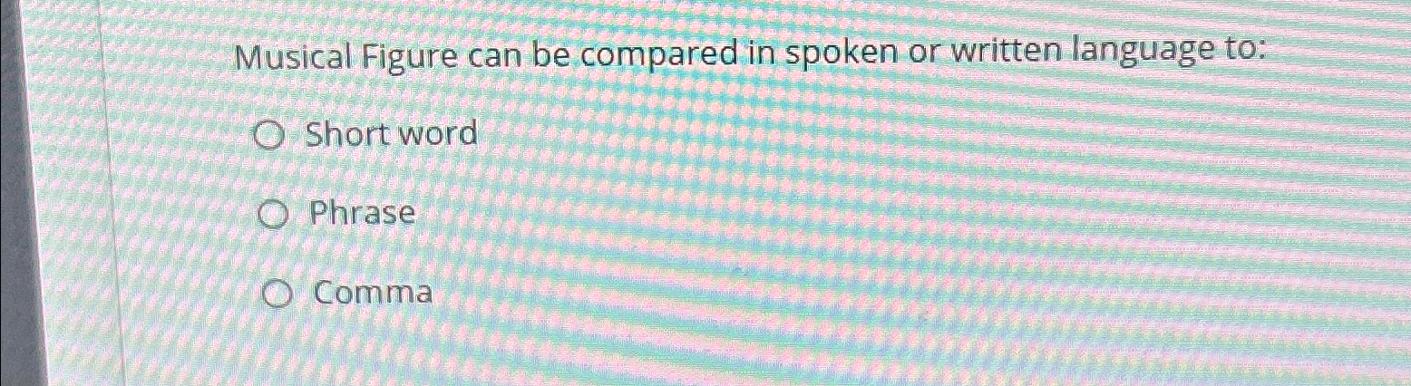 Solved Musical Figure can be compared in spoken or written | Chegg.com