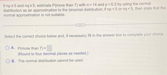 Solved If np≥5 and nq≥5, estimate P (more than 7 ) with n=14 | Chegg.com