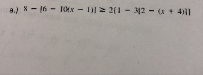 Solved a.) 8 - [6 - 10(x - 1) = 2(1 - 3[2 - (x + 4)]] | Chegg.com