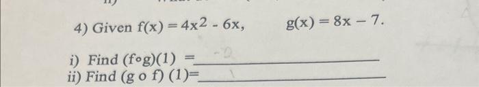 Solved 4) Given f(x)=4x2−6x,g(x)=8x−7. i) Find (f∘g)(1)= ii) | Chegg.com