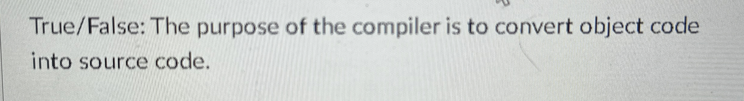 Solved True/False: The purpose of the compiler is to convert | Chegg.com