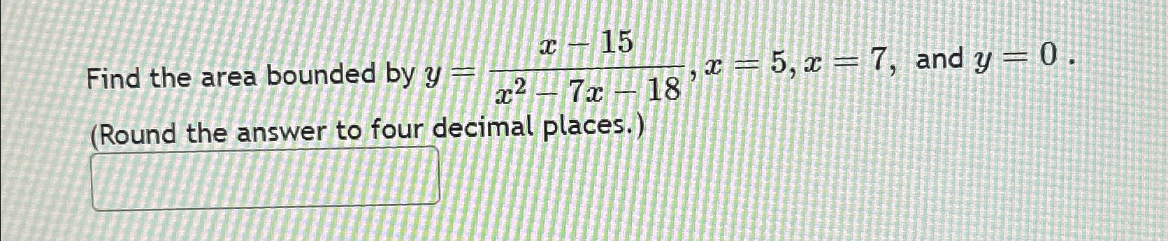 Solved Find the area bounded by y=x-15x2-7x-18,x=5,x=7, ﻿and | Chegg.com