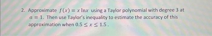 Solved 2. Approximate f(x)=xlnx using a Taylor polynomial | Chegg.com