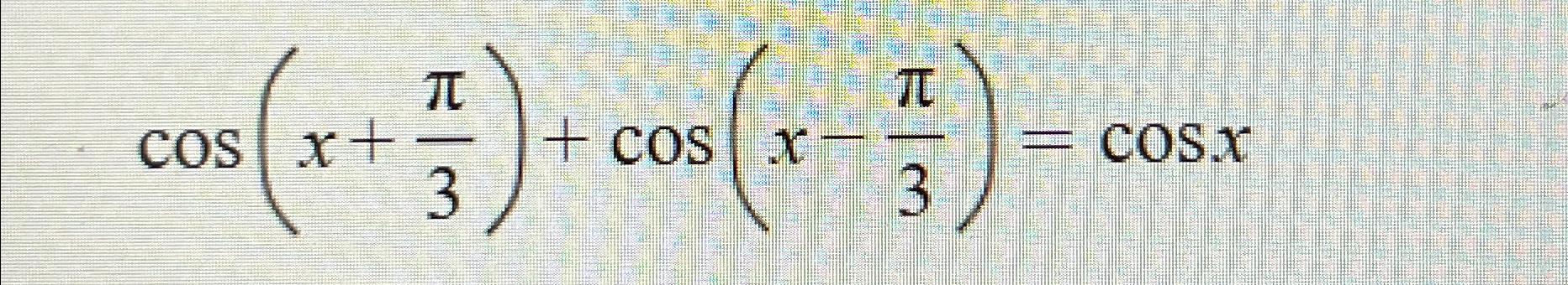 Solved cos(x+π3)+cos(x-π3)=cosx | Chegg.com