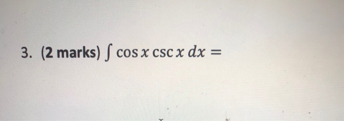 Solved 3. (2 marks) S cos x csc x dx = | Chegg.com