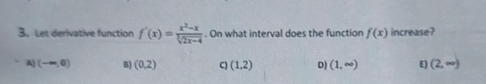 Solved 3. Let derivative function f′(x)=2x−4x2−x. On what | Chegg.com