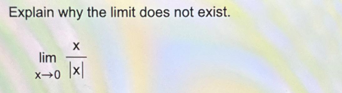 Solved Explain why the limit does not exist.limx→0x|x| | Chegg.com