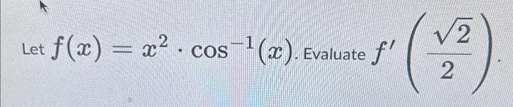 Solved Let f(x)=x2*cos-1(x). ﻿Evaluate f'(222) | Chegg.com