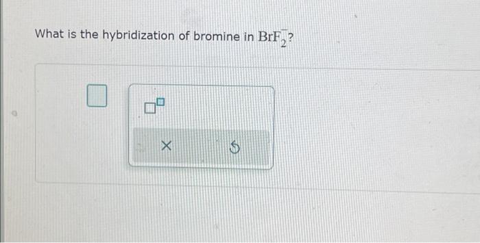 Solved What is the hybridization of bromine in BrF,? 2 5 X D | Chegg.com