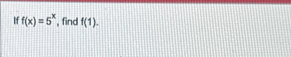 Solved If f(x)=5x, ﻿find f(1). | Chegg.com